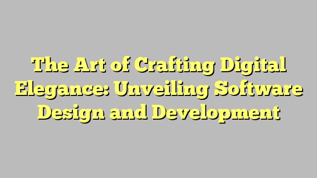 The Art of Crafting Digital Elegance: Unveiling Software Design and ...