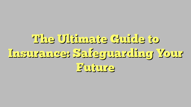 The Ultimate Guide to Insurance: Safeguarding Your Future - neeuse.com The Ultimate Guide to Insurance: Safeguarding Your Future - neeuse.com