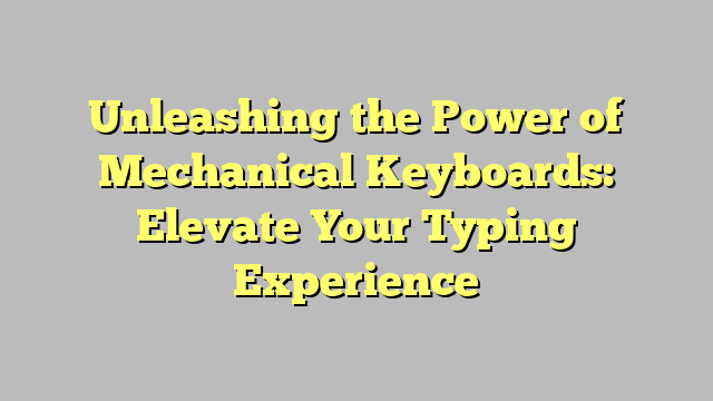 Unleashing the Power of Mechanical Keyboards: Elevate Your Typing ...