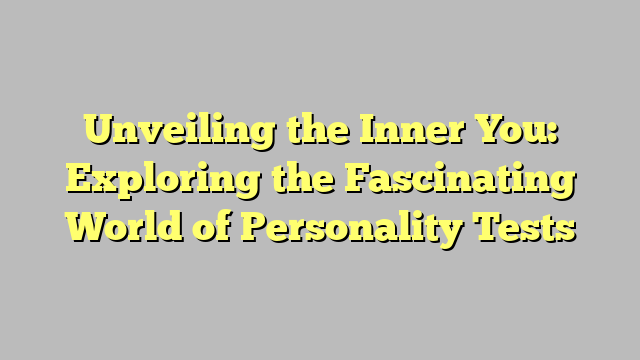 Unveiling the Inner You: Exploring the Fascinating World of Personality ...