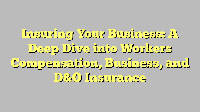 Insuring Your Business: A Deep Dive into Workers Compensation, Business ...
