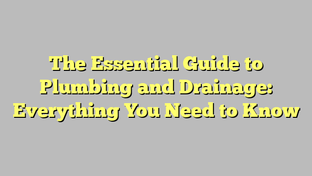 The Essential Guide to Plumbing and Drainage: Everything You Need to ...