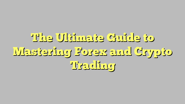 The Ultimate Guide to Mastering Forex and Crypto Trading - neeuse.com