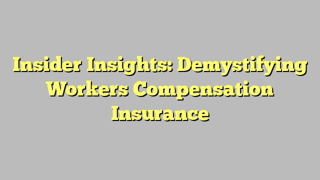Insider Insights: Demystifying Workers Compensation Insurance - neeuse.com Insider Insights: Demystifying Workers Compensation Insurance - neeuse.com