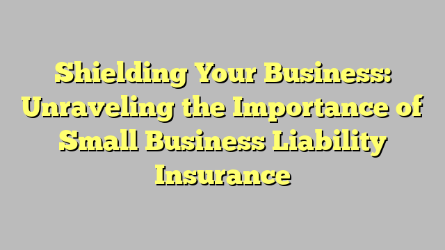 Shielding Your Business: Unraveling the Importance of Small Business ...