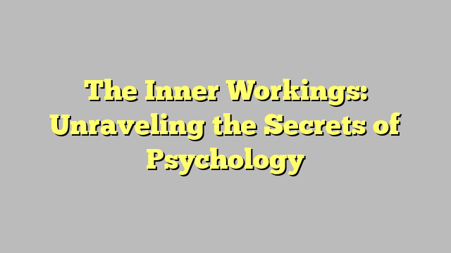 The Inner Workings: Unraveling the Secrets of Psychology - neeuse.com