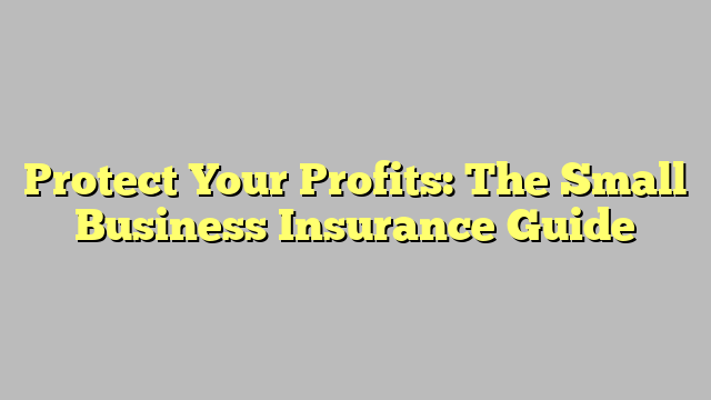 Protect Your Profits: The Small Business Insurance Guide - neeuse.com