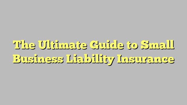 The Ultimate Guide to Small Business Liability Insurance - neeuse.com