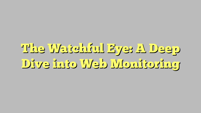 The Watchful Eye: A Deep Dive into Web Monitoring - neeuse.com