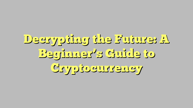 Decrypting the Future: A Beginner's Guide to Cryptocurrency - neeuse.com