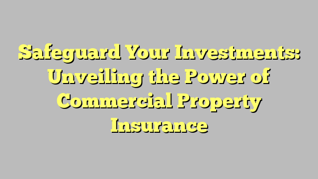 Safeguard Your Investments: Unveiling the Power of Commercial Property ...
