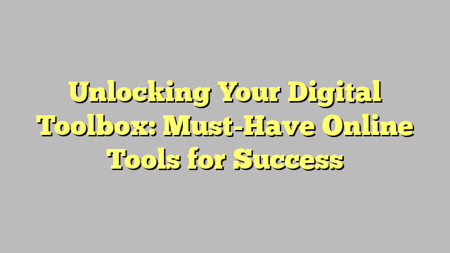 Unlocking Your Digital Toolbox: Must-Have Online Tools for Success ...