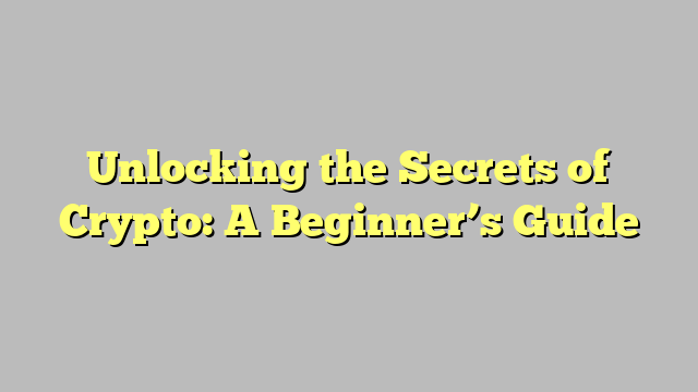Unlocking the Secrets of Crypto: A Beginner's Guide - neeuse.com