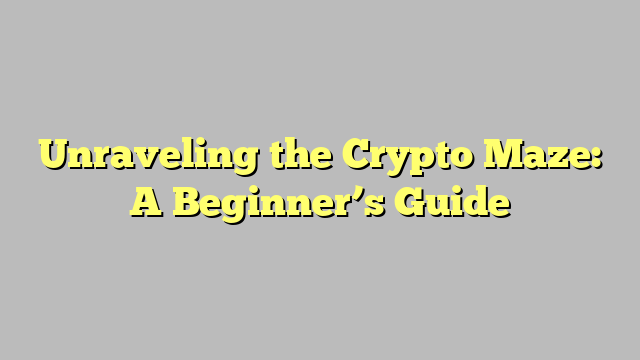 Unraveling the Crypto Maze: A Beginner's Guide - neeuse.com