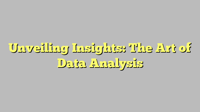 Unveiling Insights: The Art of Data Analysis - neeuse.com