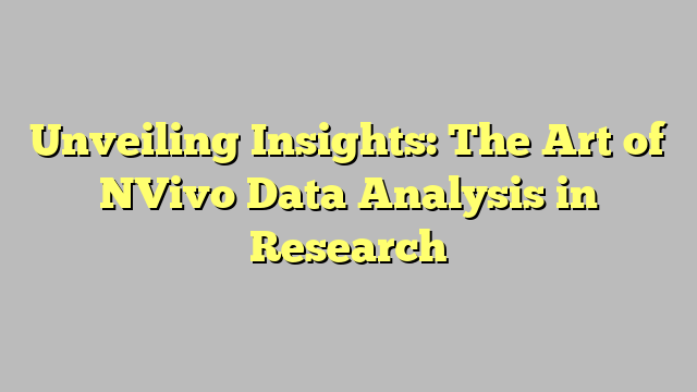 Unveiling Insights: The Art of NVivo Data Analysis in Research - neeuse.com