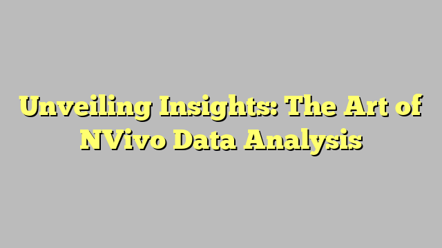 Unveiling Insights: The Art of NVivo Data Analysis - neeuse.com