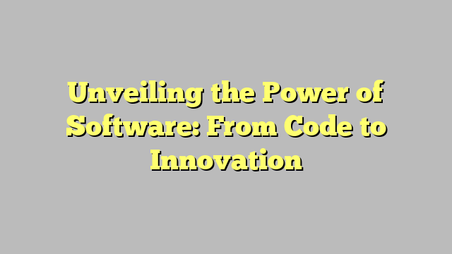 Unveiling the Power of Software: From Code to Innovation - neeuse.com