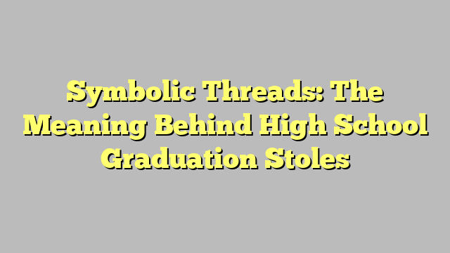 Symbolic Threads: The Meaning Behind High School Graduation Stoles ...
