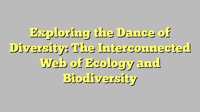 Exploring the Dance of Diversity: The Interconnected Web of Ecology and ...