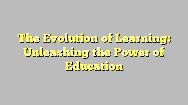 The Evolution of Learning: Unleashing the Power of Education - neeuse.com