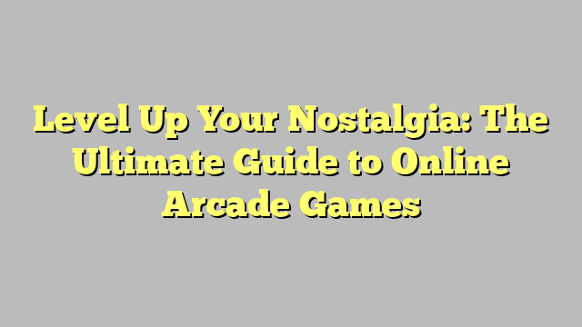 Level Up Your Nostalgia: The Ultimate Guide to Online Arcade Games ...