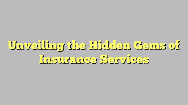 Unveiling the Hidden Gems of Insurance Services - neeuse.com