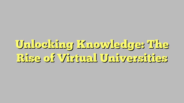 Unlocking Knowledge: The Rise of Virtual Universities - neeuse.com