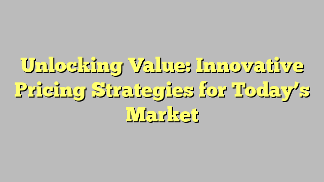 Unlocking Value: Innovative Pricing Strategies for Today's Market ...